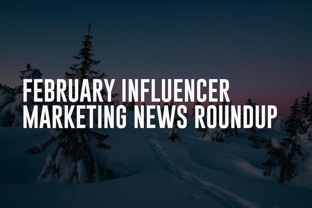 February influencer marketing roundup - Hireinfluence.com